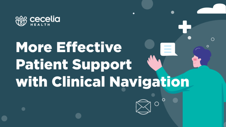 More Effective Patient Support with Clinical Navigation - Cecelia Health